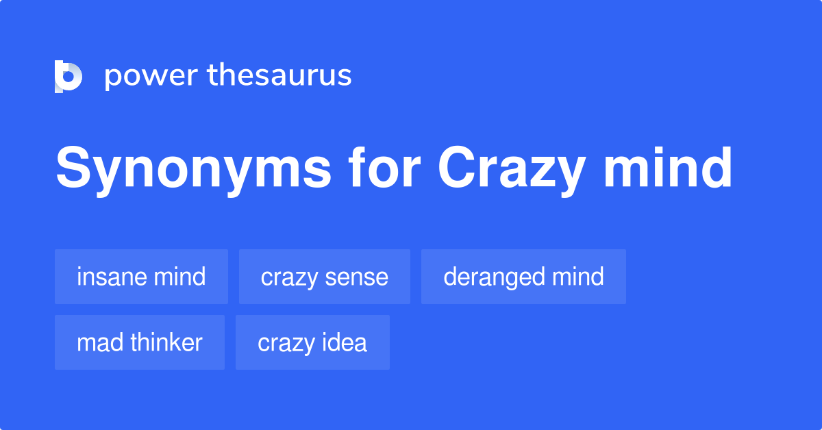 CRAZY MIND Synonyms: 38 Similar Phrases