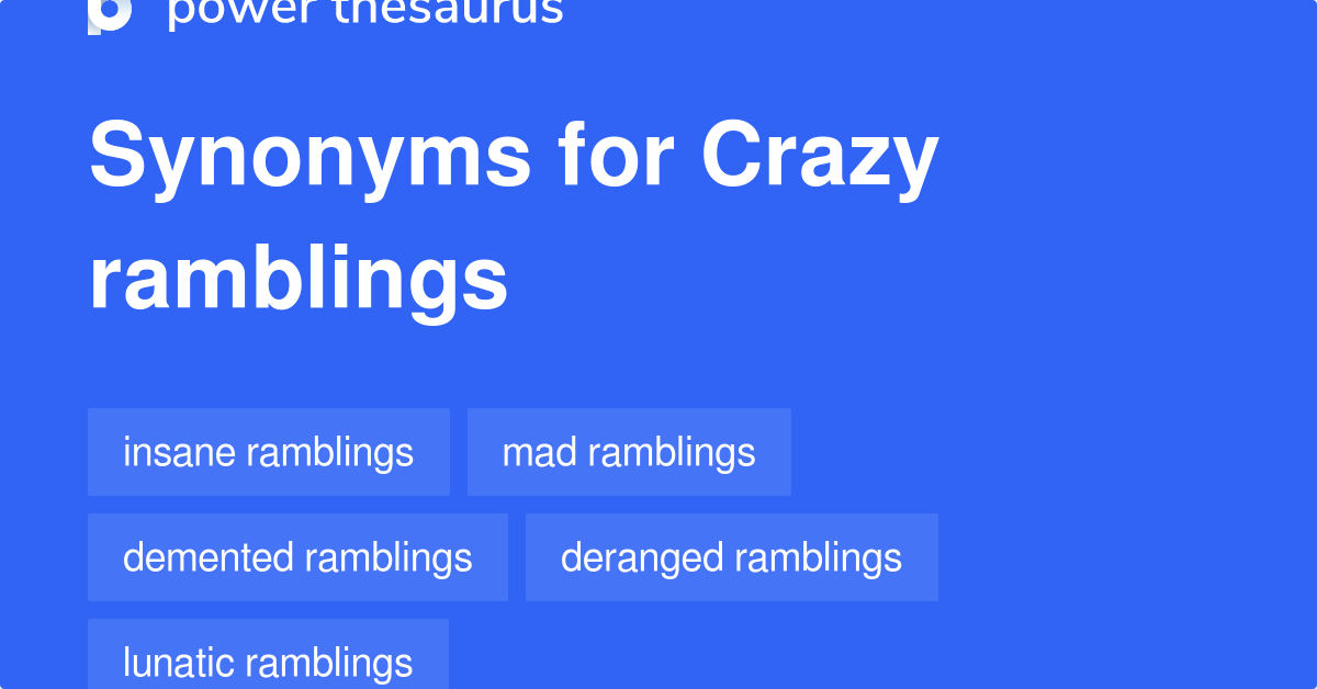 CRAZY RAMBLINGS Synonyms: 25 Similar Phrases