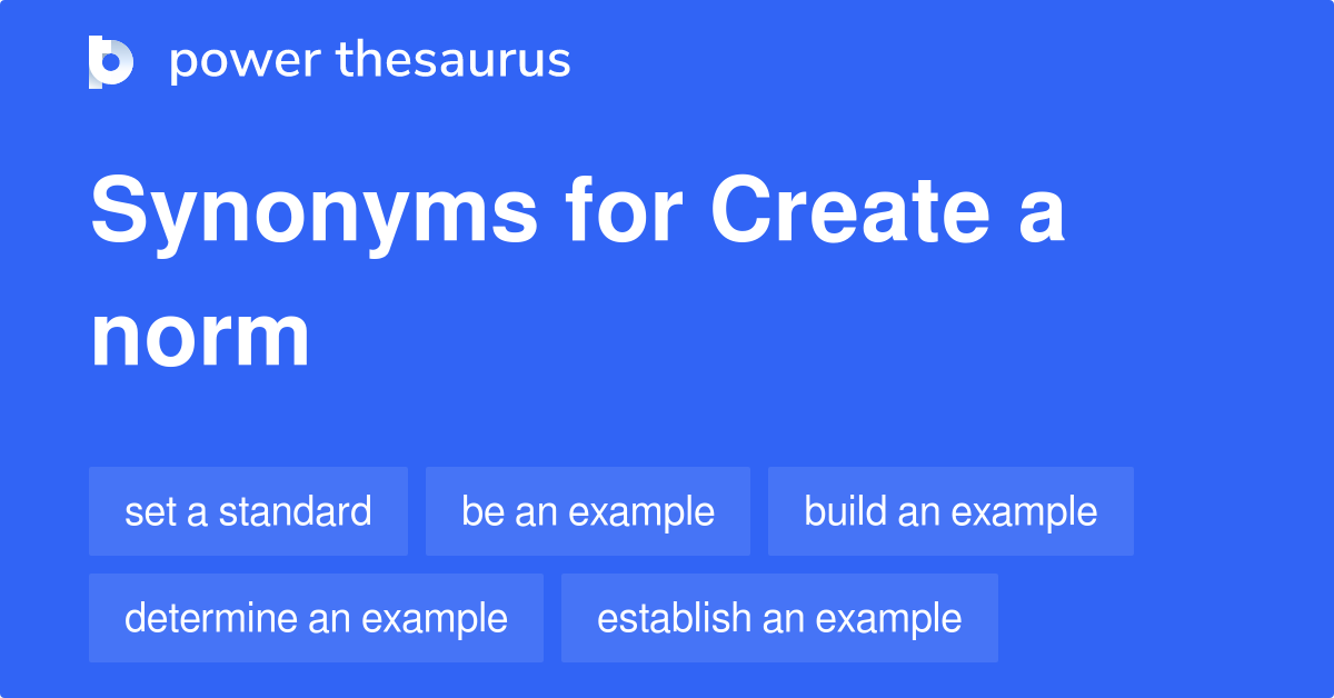 CREATE A NORM Synonyms: 59 Similar Phrases