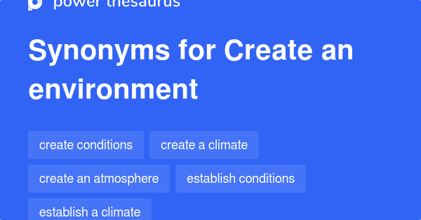 CREATE AN ENVIRONMENT Synonyms: 72 Similar Phrases