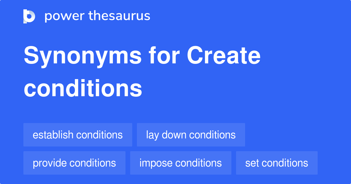 CREATE CONDITIONS Synonyms: 89 Similar Phrases