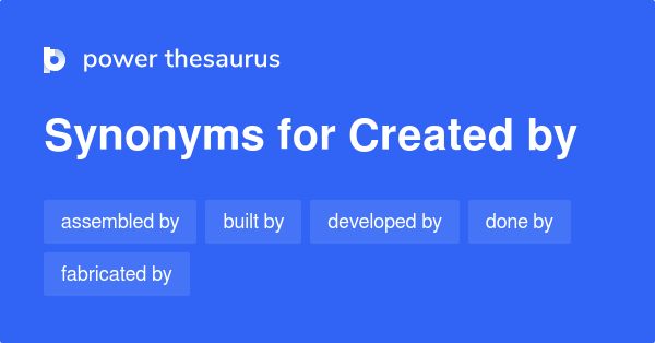 CREATED BY Synonyms: 166 Similar Words & Phrases