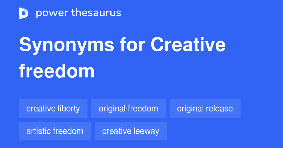 CREATIVE FREEDOM Synonyms: 97 Similar Words & Phrases