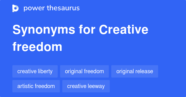 CREATIVE FREEDOM Synonyms: 97 Similar Words & Phrases