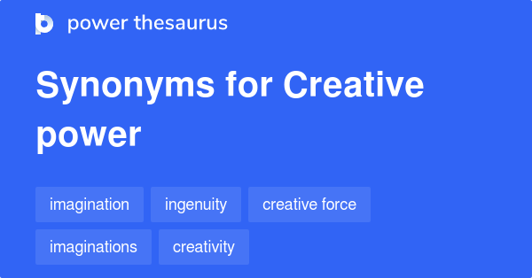 CREATIVE POWER Synonyms: 127 Similar Words & Phrases