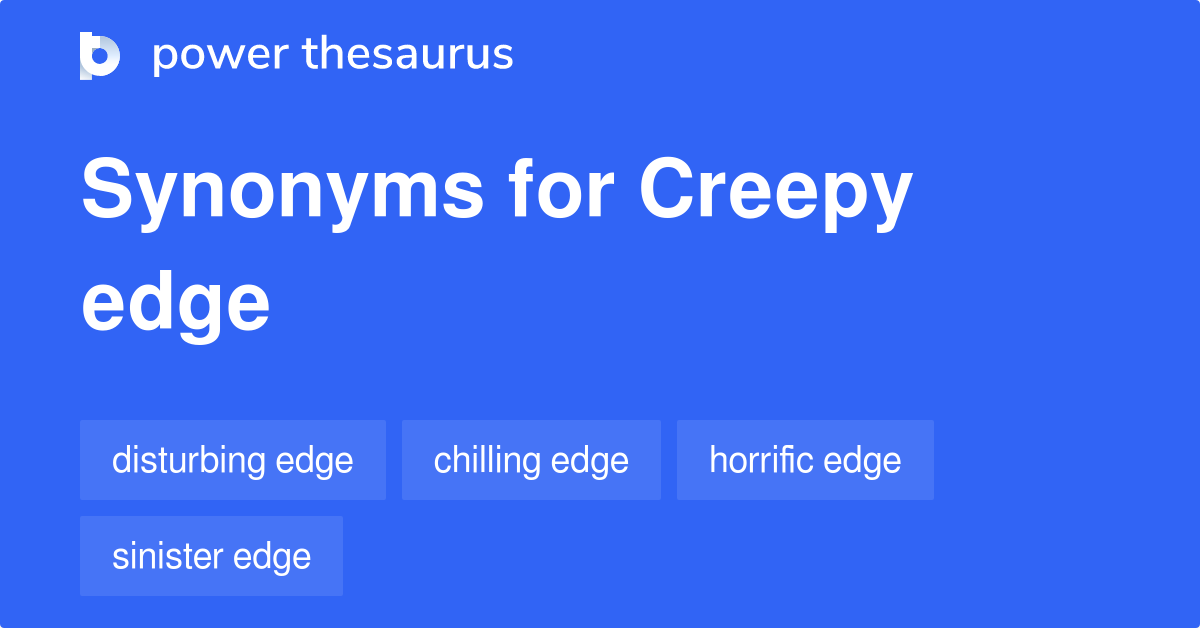 Creepy Edge synonyms - 10 Words and Phrases for Creepy Edge