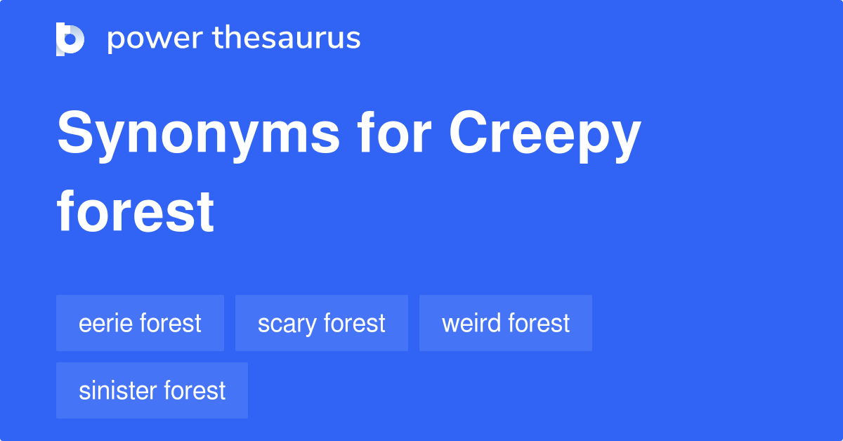CREEPY FOREST Synonyms: 96 Similar Phrases