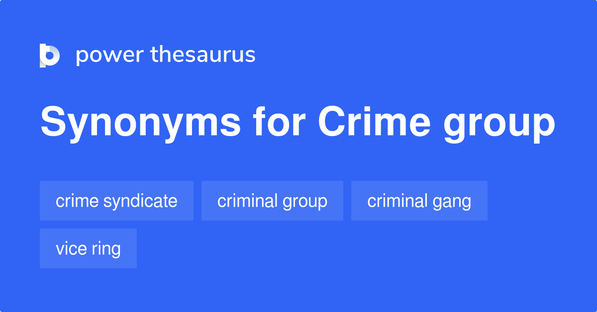 CRIME GROUP Synonyms: 96 Similar Phrases