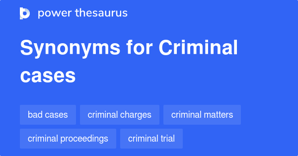 CRIMINAL CASES Synonyms: 50 Similar Phrases