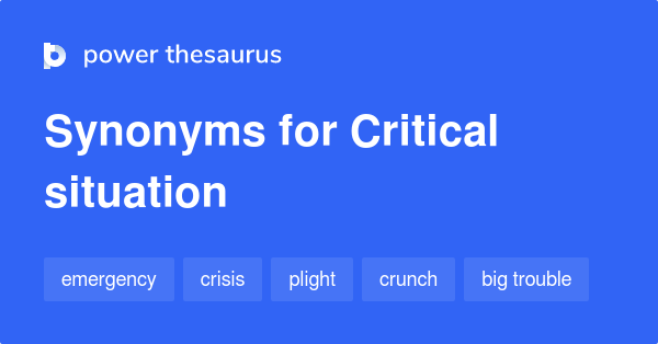 CRITICAL SITUATION Synonyms: 932 Similar Words & Phrases