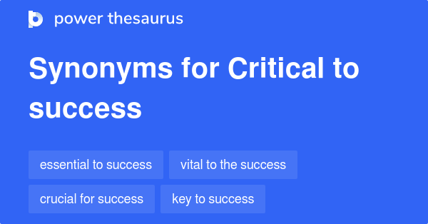 CRITICAL TO SUCCESS Synonyms: 35 Similar Phrases