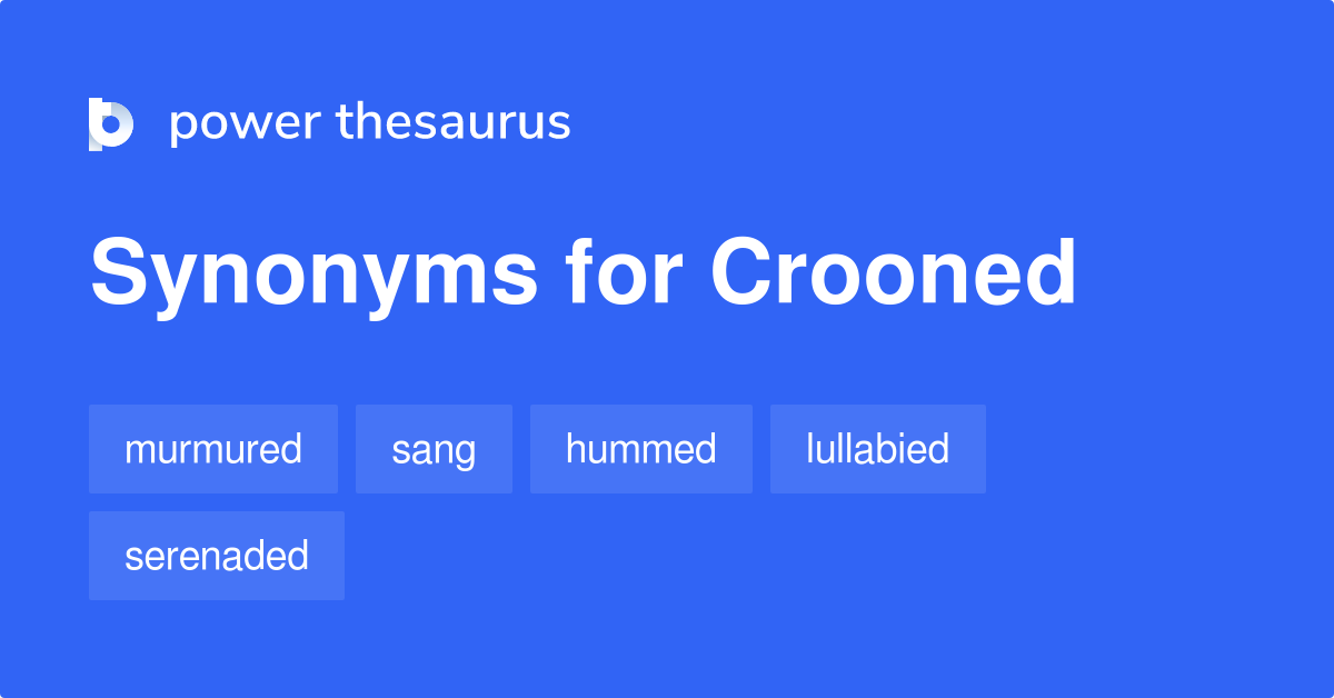 CROONED Synonyms: 135 Similar Words & Phrases