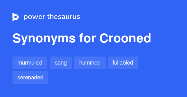 CROONED Synonyms: 135 Similar Words & Phrases