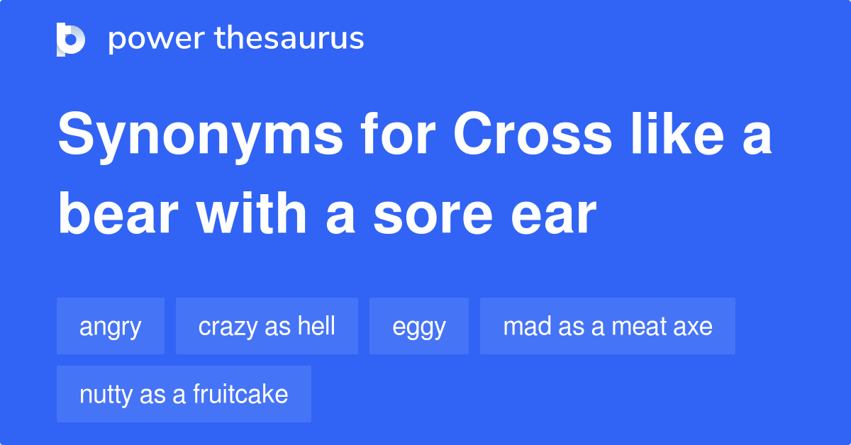 Cross Like A Bear With A Sore Ear synonyms - 343 Words and Phrases for ...