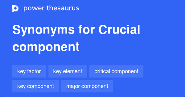 CRUCIAL COMPONENT Synonyms: 199 Similar Words & Phrases