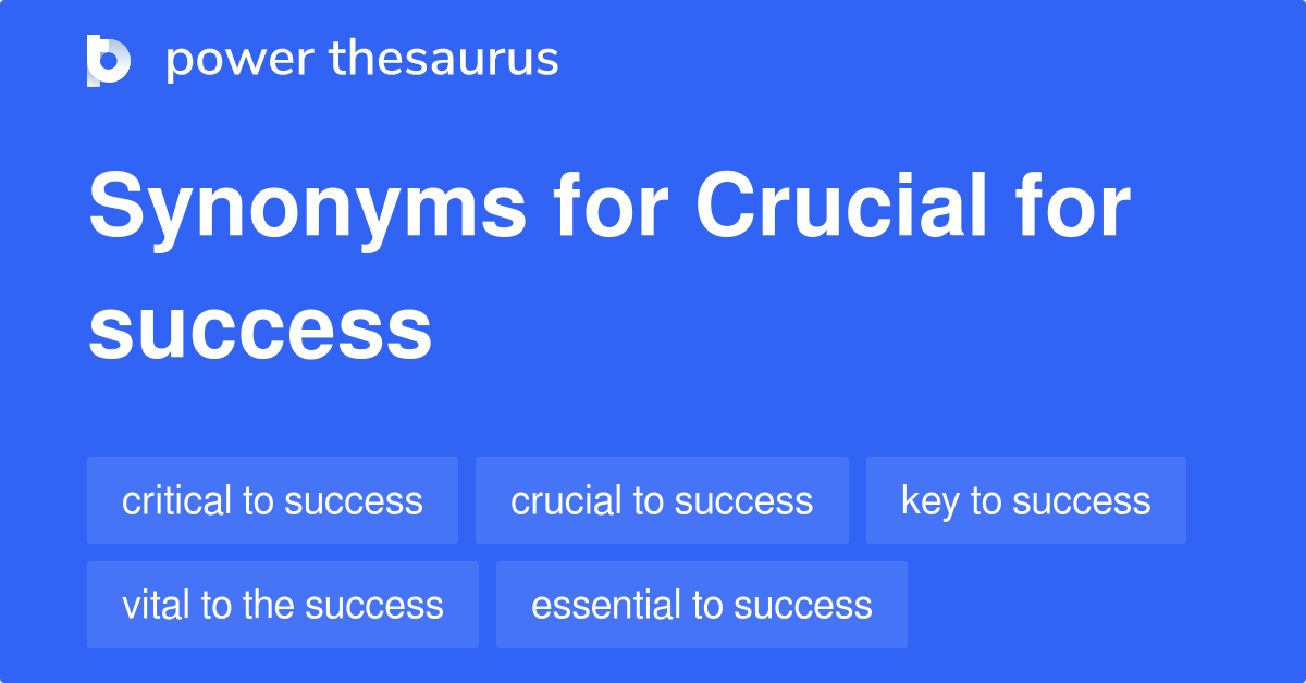 CRUCIAL FOR SUCCESS Synonyms: 28 Similar Phrases