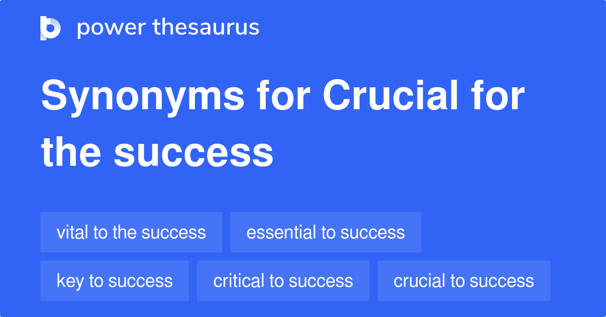 CRUCIAL FOR THE SUCCESS Synonyms: 81 Similar Phrases