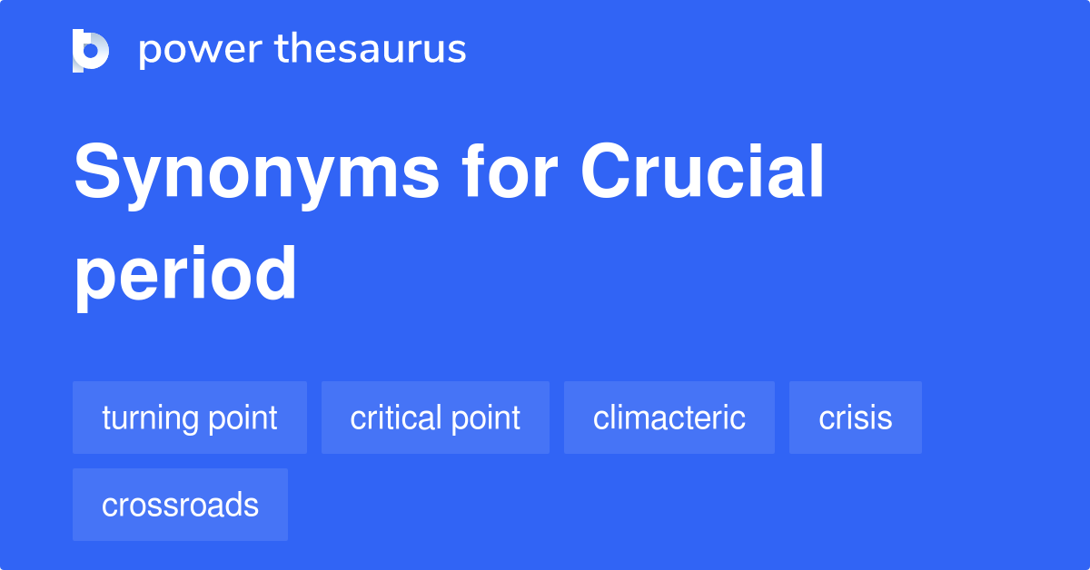 CRUCIAL PERIOD Synonyms: 154 Similar Words & Phrases