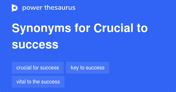 CRUCIAL TO SUCCESS Synonyms: 28 Similar Phrases