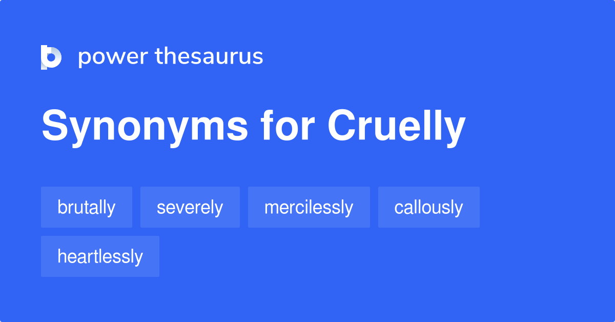 CRUELLY Synonyms: 786 Similar Words & Phrases