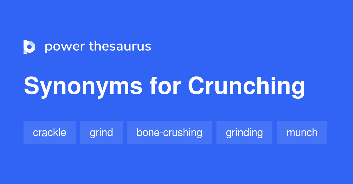 CRUNCHING Synonyms: 185 Similar Words & Phrases