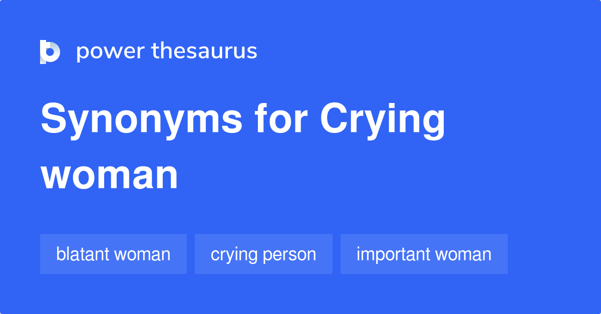 CRYING WOMAN Synonyms: 30 Similar Phrases