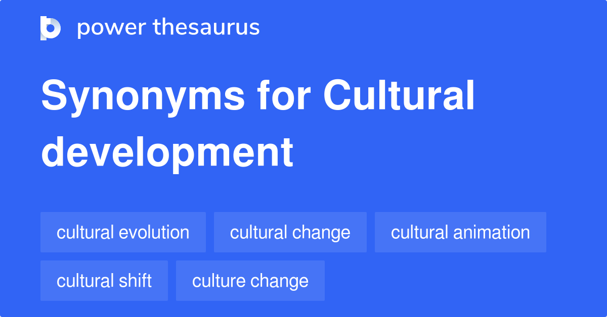 CULTURAL DEVELOPMENT Synonyms: 257 Similar Words & Phrases