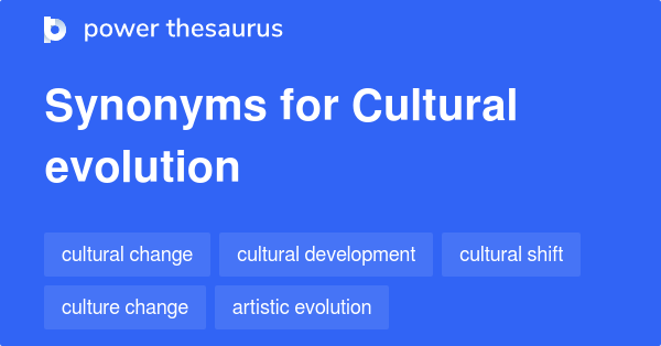 CULTURAL EVOLUTION Synonyms: 308 Similar Words & Phrases