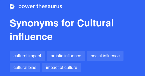 CULTURAL INFLUENCE Synonyms: 162 Similar Words & Phrases