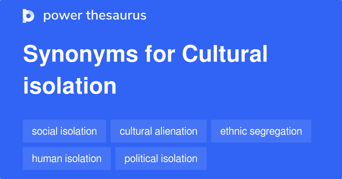 CULTURAL ISOLATION Synonyms: 133 Similar Words & Phrases