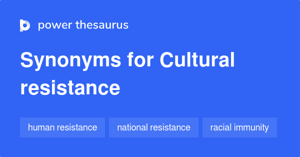 CULTURAL RESISTANCE Synonyms: 74 Similar Words & Phrases