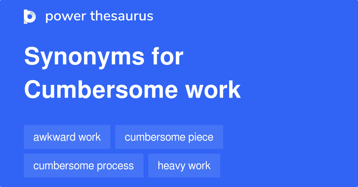 CUMBERSOME WORK Synonyms: 10 Similar Phrases