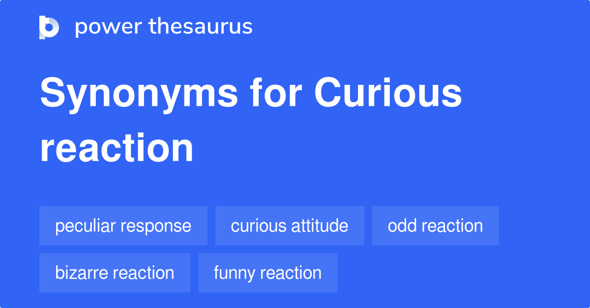 Curious Reaction synonyms - 8 Words and Phrases for Curious Reaction