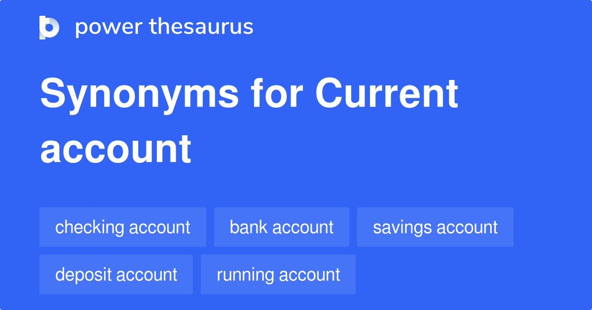CURRENT ACCOUNT Synonyms: 135 Similar Words & Phrases