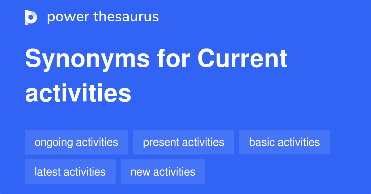 99 CURRENT ACTIVITIES Synonyms