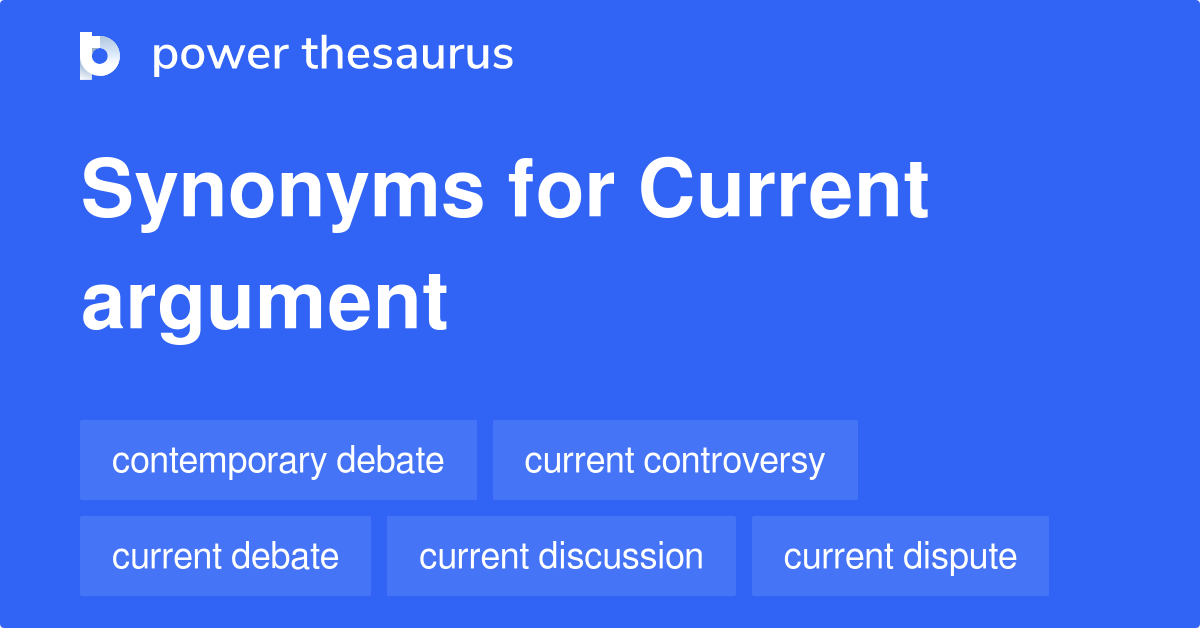 Current Argument synonyms - 103 Words and Phrases for Current Argument