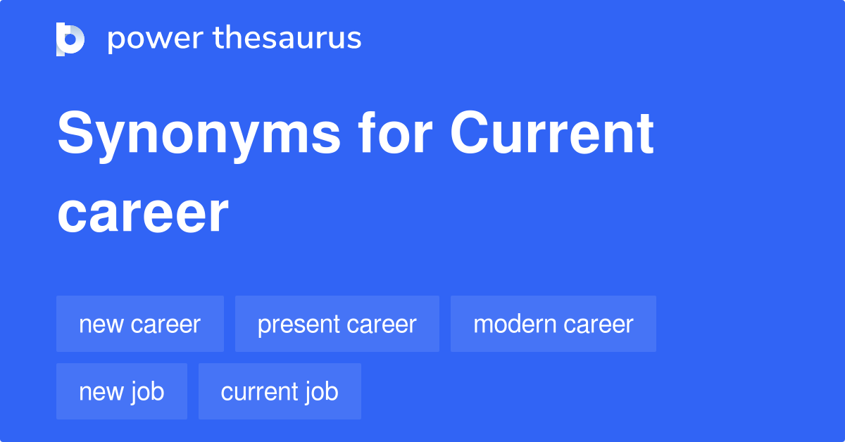 CURRENT CAREER Synonyms: 41 Similar Phrases