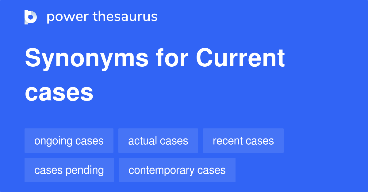 Current Cases synonyms - 114 Words and Phrases for Current Cases