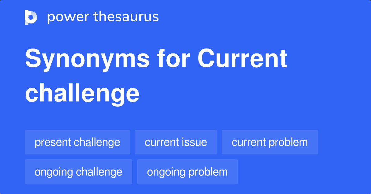 Current Challenge synonyms - 123 Words and Phrases for Current Challenge