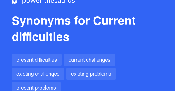 Current Difficulties synonyms - 88 Words and Phrases for Current ...