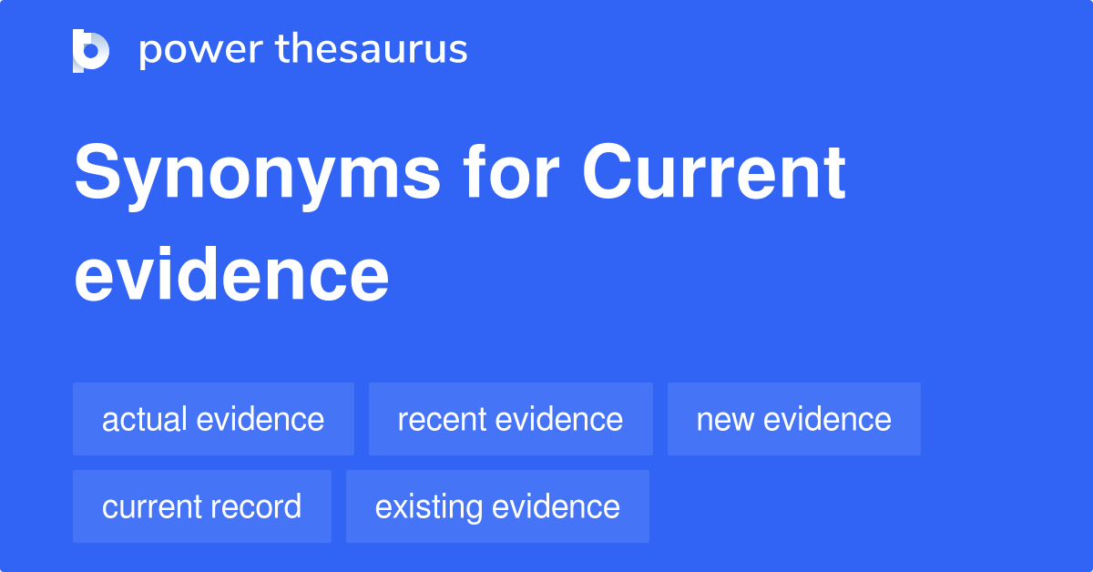 CURRENT EVIDENCE Synonyms: 106 Similar Phrases