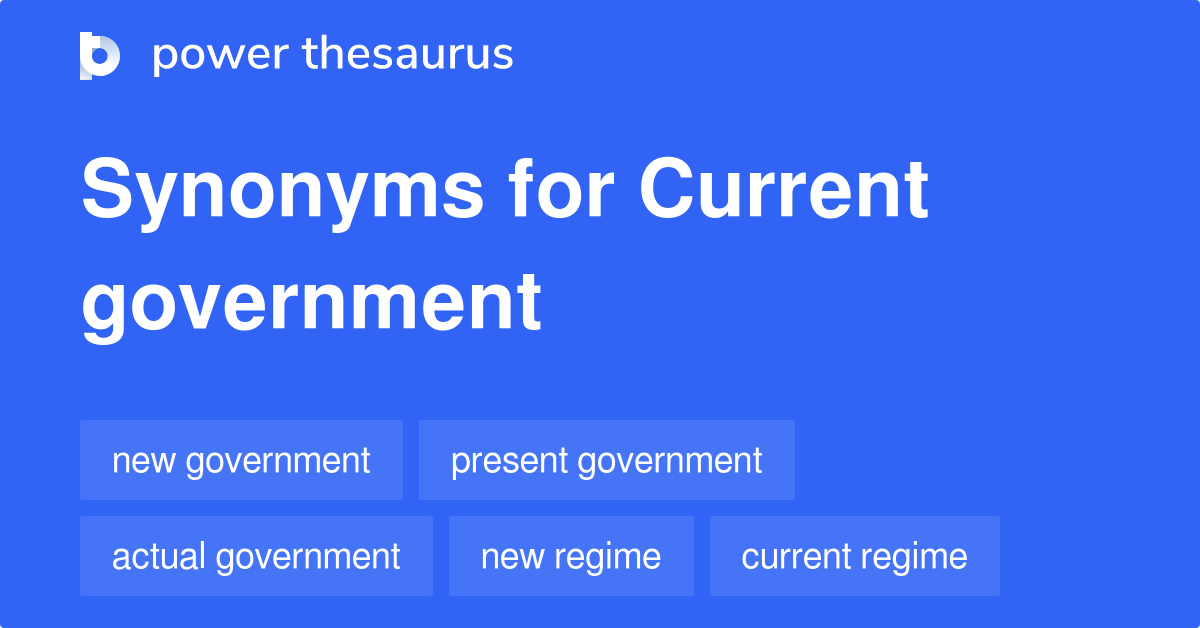CURRENT GOVERNMENT Synonyms: 82 Similar Phrases