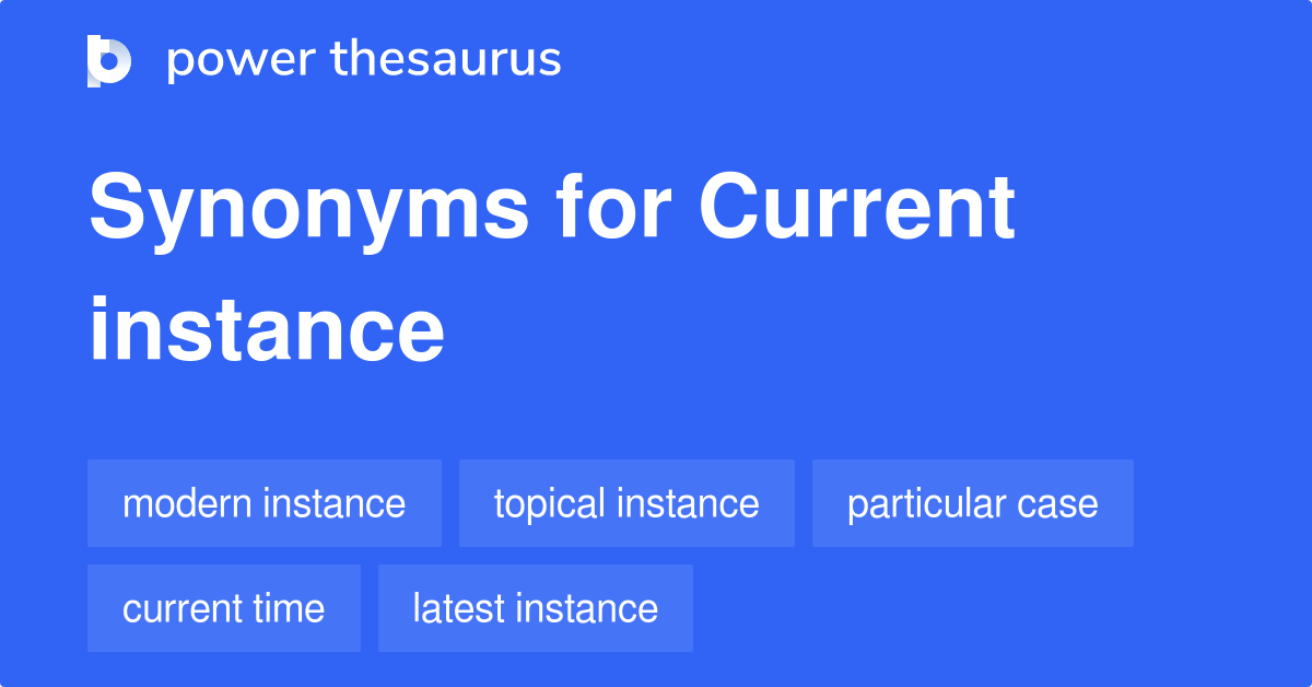 Current Instance synonyms - 108 Words and Phrases for Current Instance