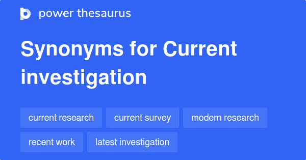 Current Investigation synonyms - 255 Words and Phrases for Current ...