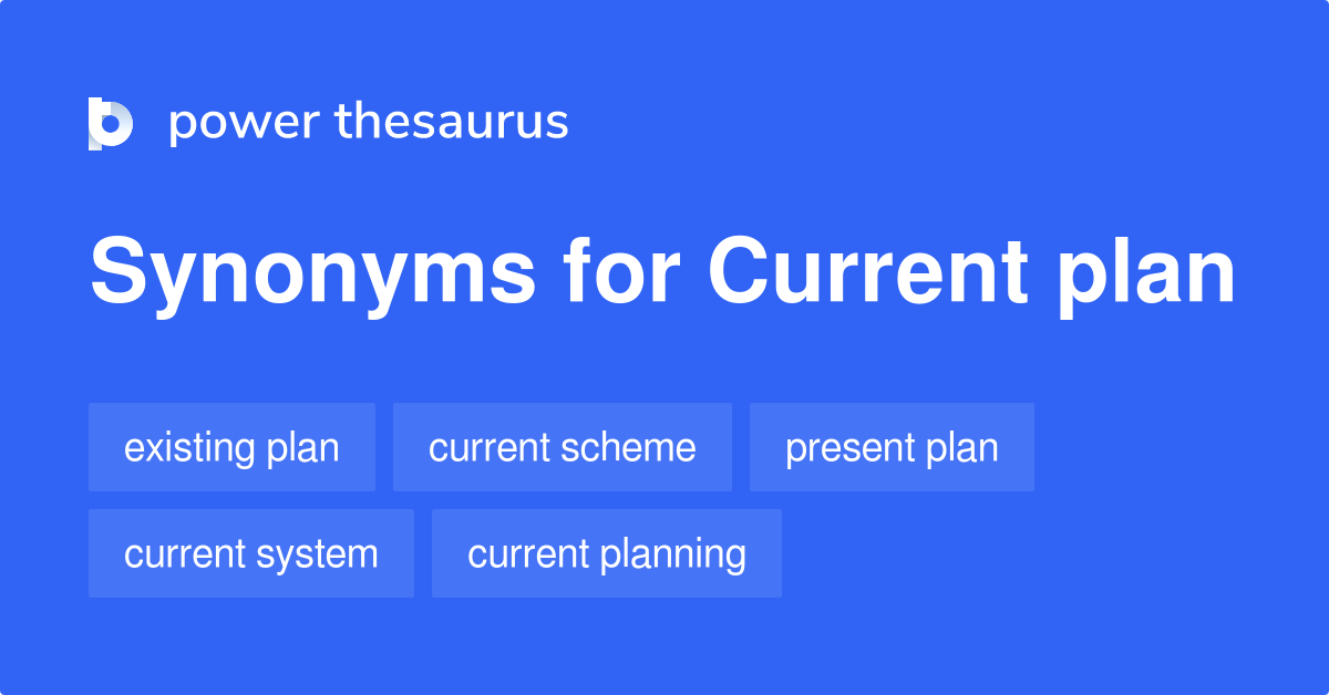 CURRENT PLAN Synonyms: 194 Similar Words & Phrases