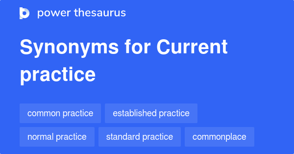 CURRENT PRACTICE Synonyms: 173 Similar Words & Phrases
