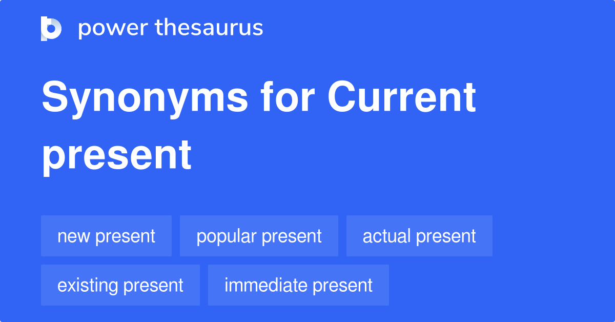 CURRENT PRESENT Synonyms: 14 Similar Phrases