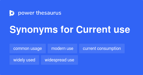 CURRENT USE Synonyms: 54 Similar Phrases