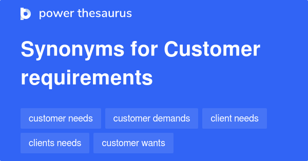 CUSTOMER REQUIREMENTS Synonyms: 127 Similar Words & Phrases