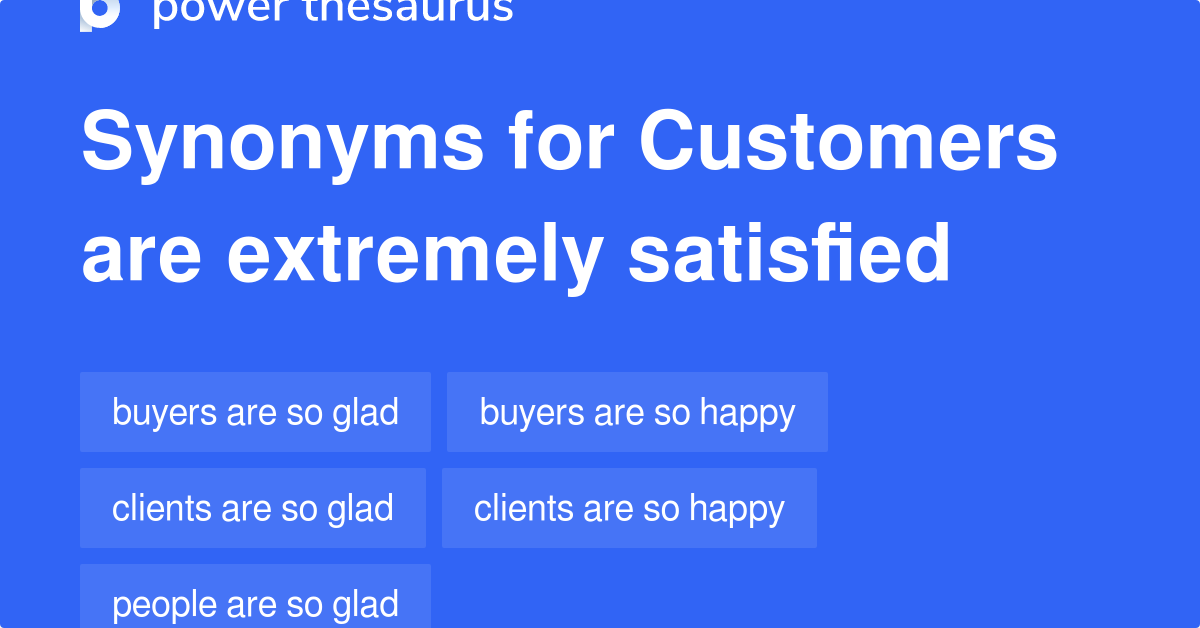 Customers Are Extremely Satisfied synonyms - 132 Words and Phrases for ...